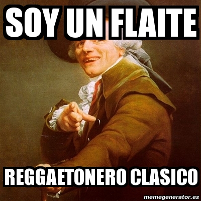 Meme Joseph Ducreux - soy un flaite reggaetonero clasico - 1857118
