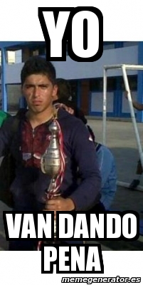 Meme Personalizado - yo van dando pena - 1858183