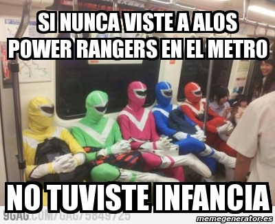 Meme Personalizado - si nunca viste a alos power rangers en el metro no ...