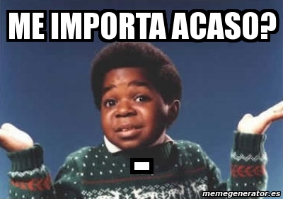 Meme Personalizado - me importa acaso? - - 1861450