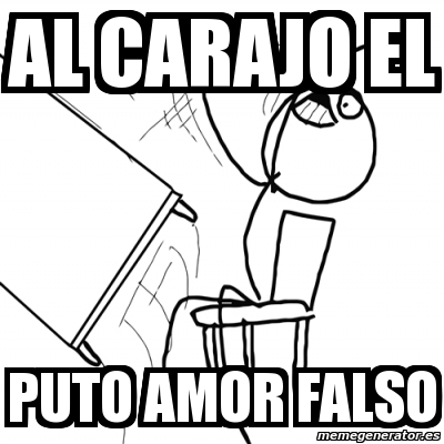 Meme Desk Flip Rage Guy - AL CARAJO EL PUTO AMOR FALSO - 1861931