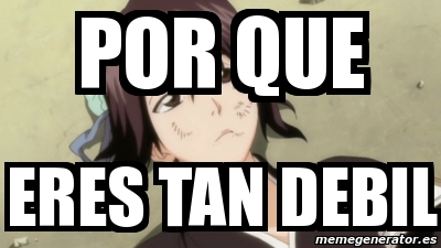 Meme Personalizado - Por que eres tan debil - 1866515