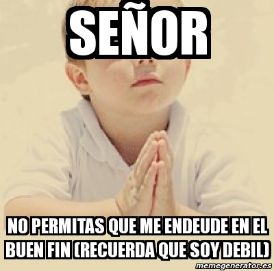 Meme Personalizado - SeÃ±or No permitas que me endeude en el buen fin ...