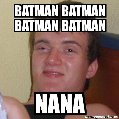 Meme Stoner Stanley - batman batman batman batman nana - 1869357