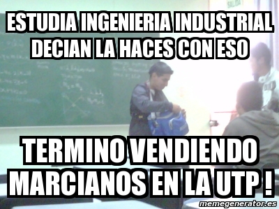 Meme Personalizado - estudia ingenieria industrial decian la haces con ...