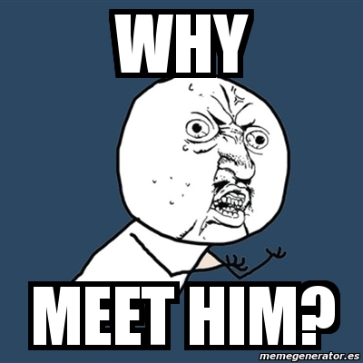Meme Y U No - why meet him? - 1870008