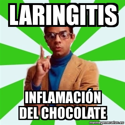Meme Personalizado - Laringitis INFLAMACIÃ“N del chocolate - 1870083