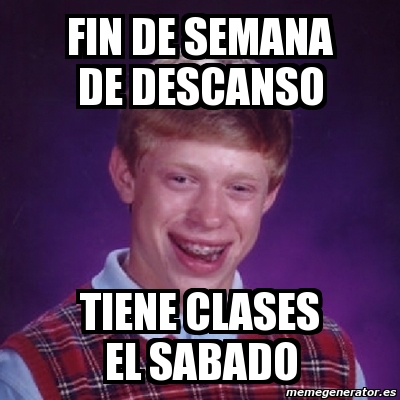 Meme Bad Luck Brian - fin de semana de descanso tiene clases el sabado ...