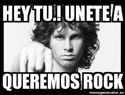 Meme Personalizado - HEY TU.! UNETE A QUEREMOS ROCK - 1875163
