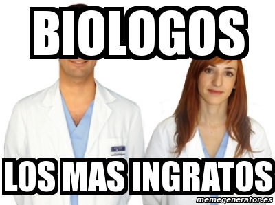 Meme Personalizado - biologos los mas ingratos - 1875762