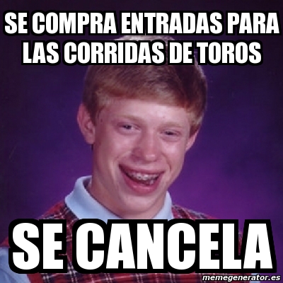 Meme Bad Luck Brian - se compra entradas para las corridas de toros se ...