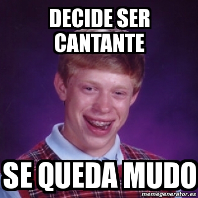Meme Bad Luck Brian - decide ser cantante se queda mudo - 1877821