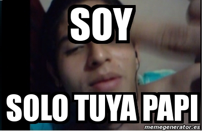 Meme Personalizado - Soy Solo tuya papi - 1878059