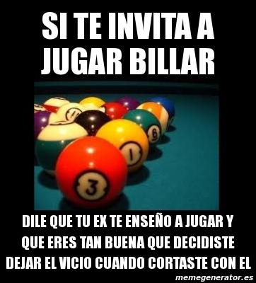 Meme Personalizado - Si te invita a jugar billar dile que tu ex te ...