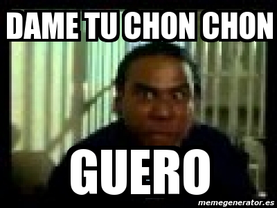 Meme Personalizado - dame tu chon chon guero - 1881651