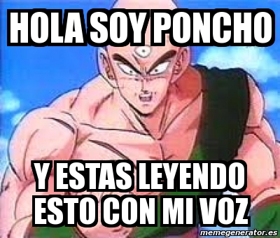 Meme Personalizado - hola soy poncho y estas leyendo esto con mi voz ...