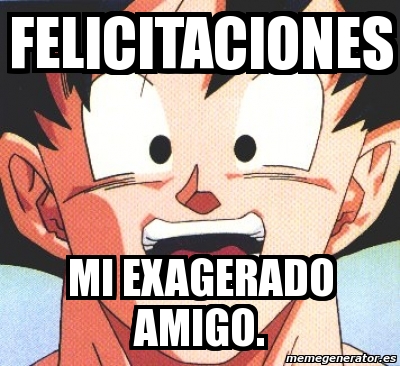 Meme Personalizado - FElicitaciones mi exagerado amigo. - 1883579
