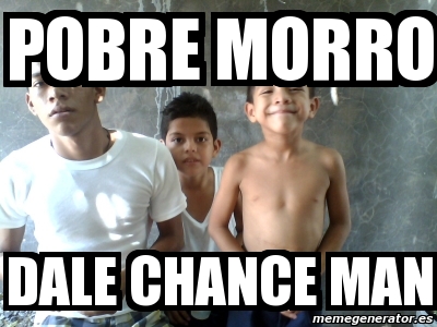 Meme Personalizado - pobre morro dale chance man - 1883580