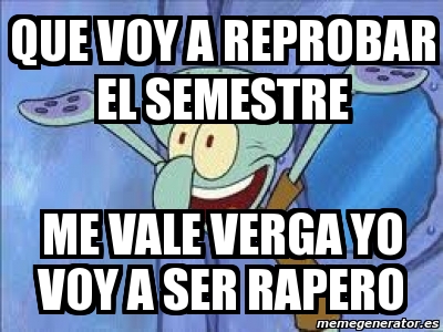 Meme Personalizado - que voy a reprobar el semestre me vale verga yo ...