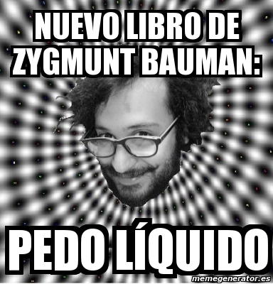 Meme Personalizado - Nuevo libro de Zygmunt Bauman: pedo lÃ­quido - 1887826