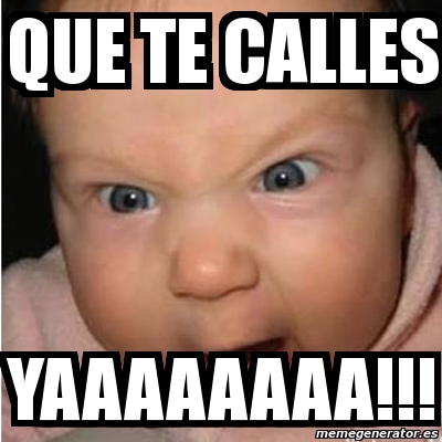 Meme Bebe furioso - que te calles yaaaaaaaa!!! - 1888453