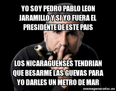 Meme Personalizado - yo soy pedro pablo leon jaramillo y si yo fuera el ...