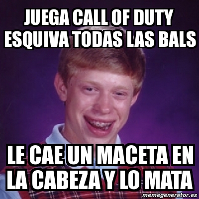 Meme Bad Luck Brian - juega call of duty esquiva todas las bals le cae ...