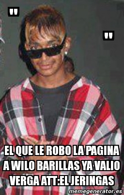 Meme Personalizado - " " el que le robo la pagina a wilo barillas ya ...