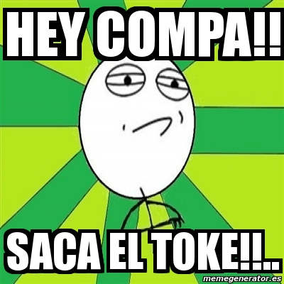 Meme Challenge Accepted - hey compa!! saca el toke!!.. - 1891000