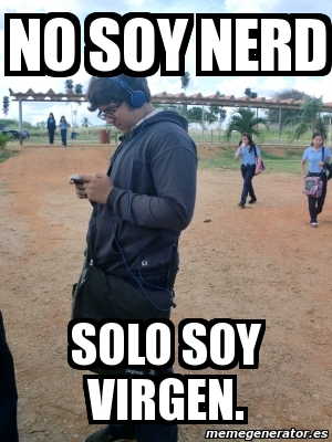 Meme Personalizado - No soy nerd SOLO SOY VIRGEN. - 1891279