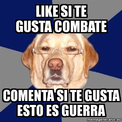 Meme Perro Racista - LIKE SI TE GUSTA COMBATE COmenta si te gusta esto ...