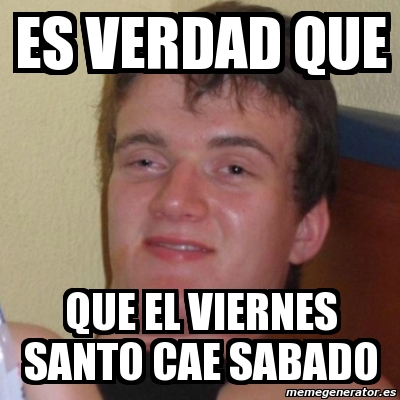 Meme Stoner Stanley - es verdad que que el viernes santo cae sabado ...