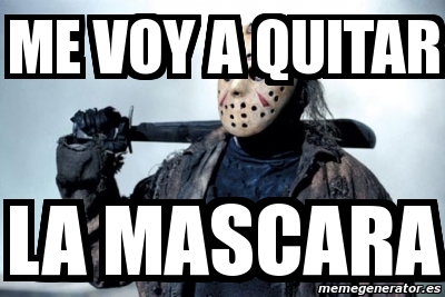Meme Personalizado - me voy a quitar la mascara - 1895193