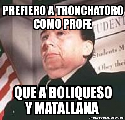 Meme Personalizado - prefiero a tronchatoro como profe que a boliqueso ...