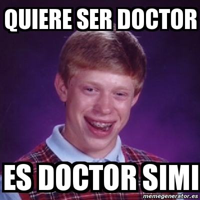 Meme Bad Luck Brian - quiere ser doctor es doctor simi - 1898313