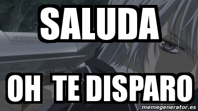 Meme Personalizado - saluda oh te disparo - 1899706