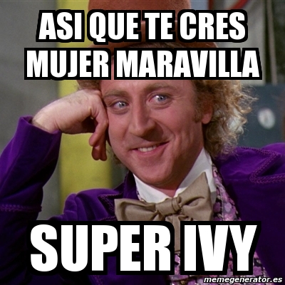 Meme Willy Wonka - ASI QUE TE CRES MUJER MARAVILLA SUPER IVY - 1090447