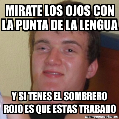 Meme Stoner Stanley - MIRATE LOS OJOS CON LA PUNTA DE LA LENGUA Y SI ...