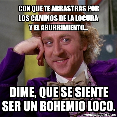 Meme Willy Wonka - con que te arrastras por los caminos de la locura y ...