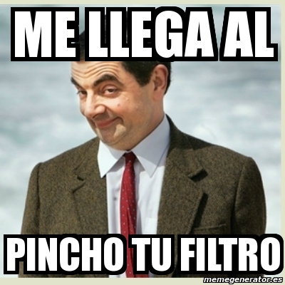 Meme Mr Bean - me llega al PINCHO TU FILTRO - 1093365