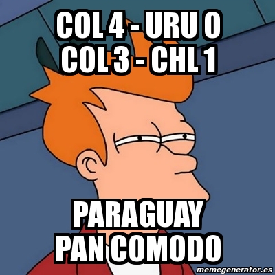 Meme Futurama Fry - col 4 - uru 0 col 3 - chl 1 paraguay pan comodo ...