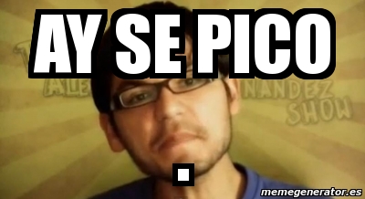 Meme Personalizado - AY SE PICo . - 1097441