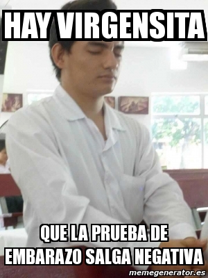 Meme Personalizado - hay virgensita que la prueba de embarazo salga ...