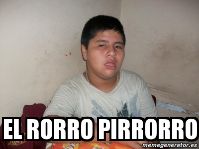 Meme Personalizado - EL RORRO PIRRORRO - 1900822