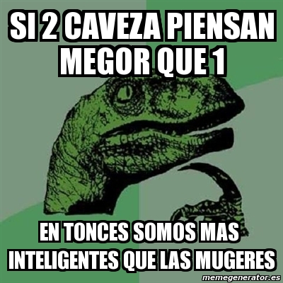 Meme Filosoraptor - si 2 caveza piensan megor que 1 en tonces somos mas ...
