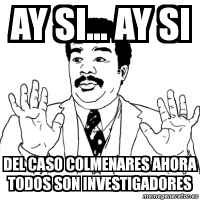 Meme Ay Si - Ay si... ay si Del caso colmenares ahora todos son ...
