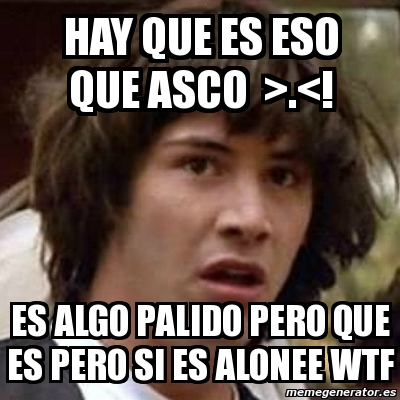 Meme Keanu Reeves - hay que es eso que asco >.