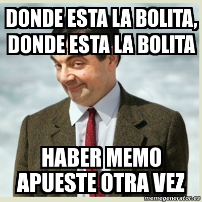 Meme Mr Bean - donde esta la bolita, donde esta la bolita haber memo ...