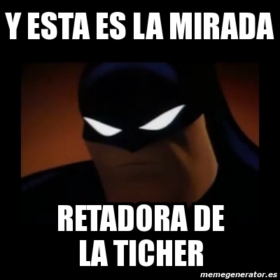 Meme Disapproving Batman - Y ESTA ES LA MIRADA RETADORA DE LA TICHER ...