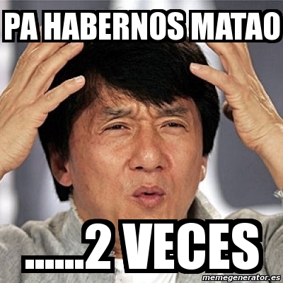 Meme Jackie Chan - PA HABERNOS MATAO ......2 VECES - 1904511